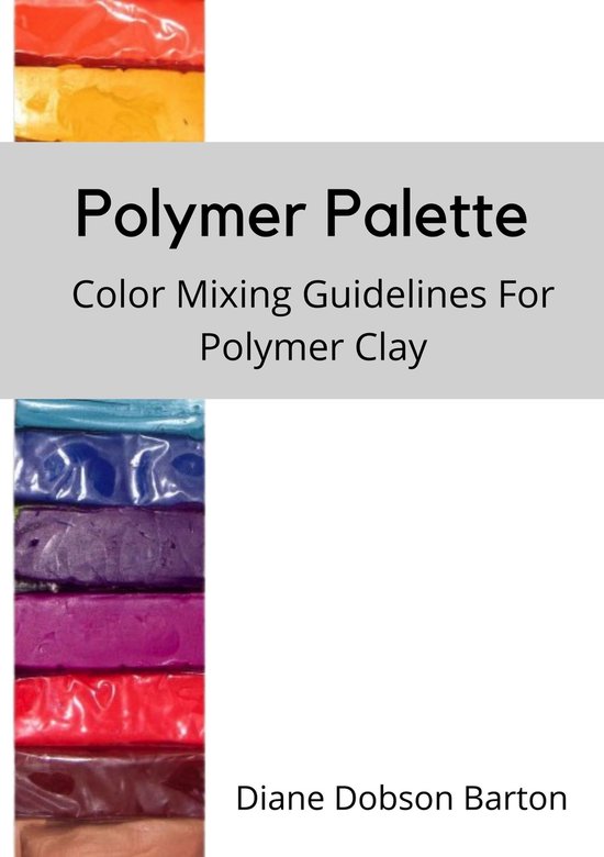 Polymer Palette: Color Mixing Guidelines For Polymer Clay (ebook ...