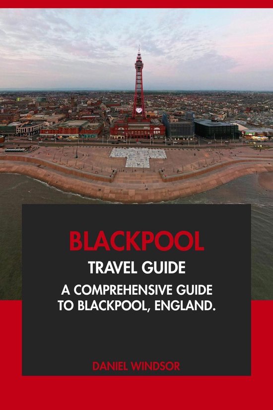 Blackpool Travel Guide: A Comprehensive Guide to Blackpool, England ...