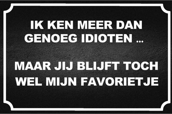 Wandbord Teksten Humor - Ik Ken Meer Dan Genoeg Idioten Maar Jij Blijft Toch Wel Mijn... | bol