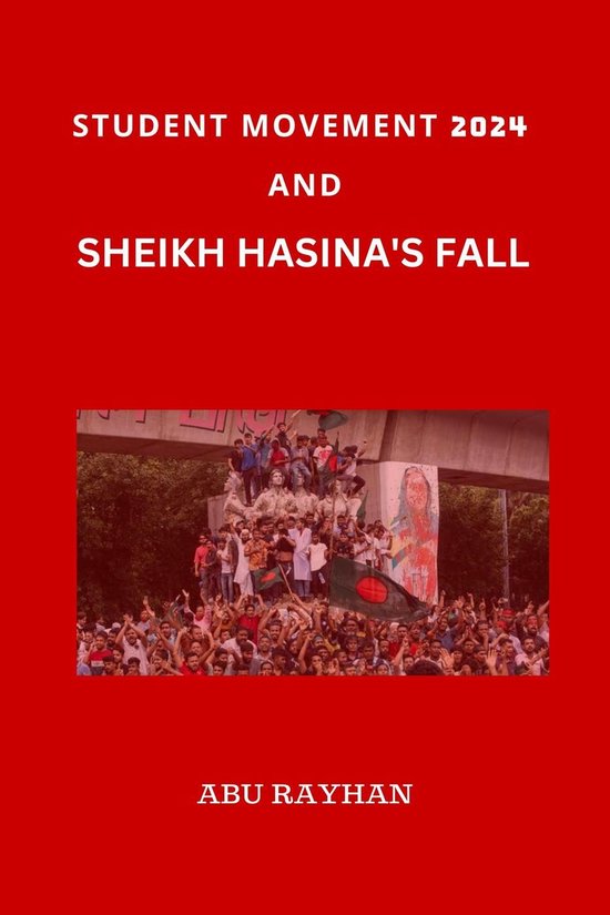 Student Movement 2024 and Sheikh Hasina's Fall (ebook), Abu Rayhan ...
