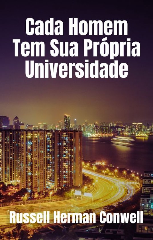 Cada Homem Tem Sua Própria Universidade (ebook), Russell Herman Conwell ...