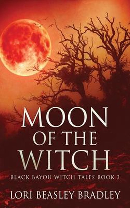 Black Bayou Witch Tales- Moon Of The Witch, Lori Beasley Bradley ...