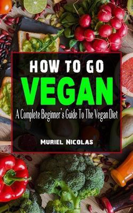 How to Go Vegan and Vegan Diet Food List- How to Go Vegan, Muriel Nicolas |... | bol