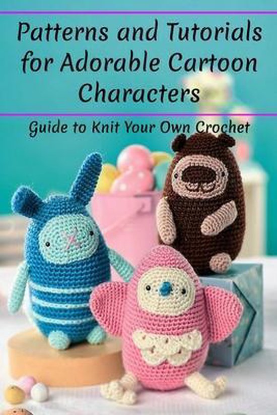 Patterns and Tutorials for Adorable Cartoon Characters: Guide to Knit ...