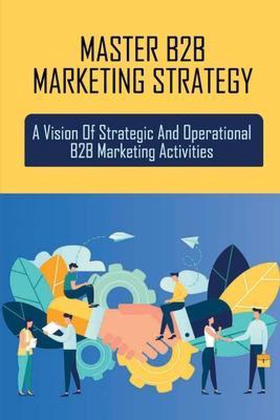 Master B2B Marketing Strategy: A Vision Of Strategic And Operational ...