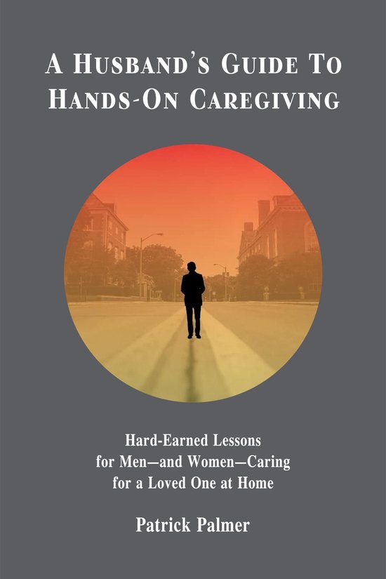 A Husband's Guide to Hands-On Caregiving (ebook), Patrick Palmer ...