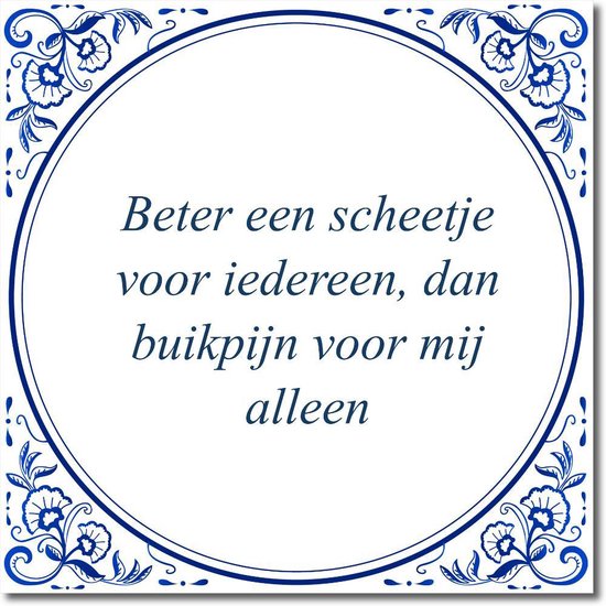 Tegeltje - Beter een scheetje voor iedereen, dan buikpijn voor mij ...