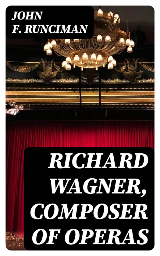 Richard Wagner, Composer of Operas (ebook), John F. Runciman ...