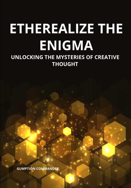 Etherealize the Enigma: Unlocking the Mysteries of Creative Thought (ebook), Gumption... | bol.com