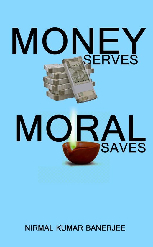 Money Serves, Moral Saves (ebook), Nirmal Kumar Banerjee ...