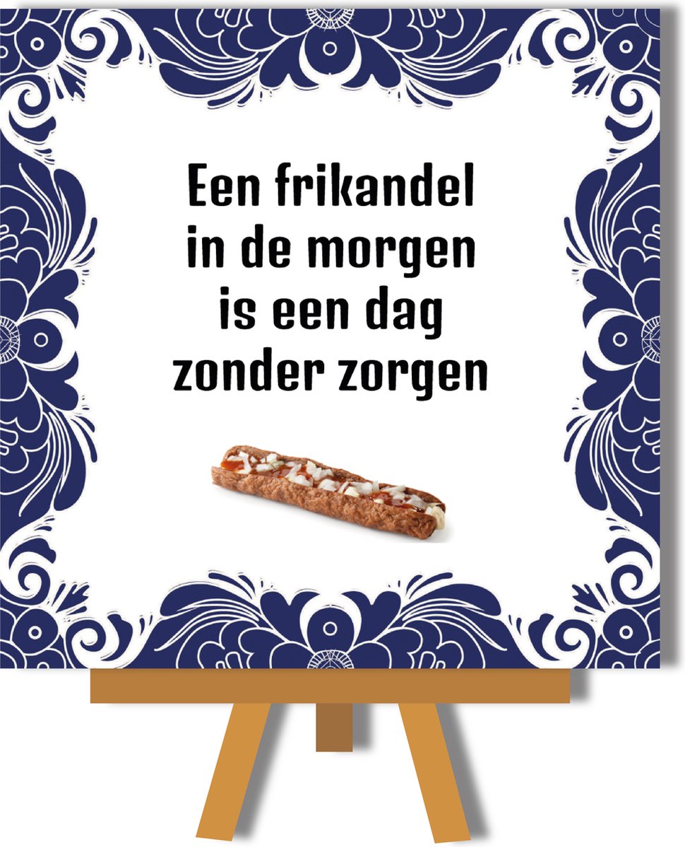 Spreukentegel - Een frikandel in de morgen is een dag zonder zorgen ...