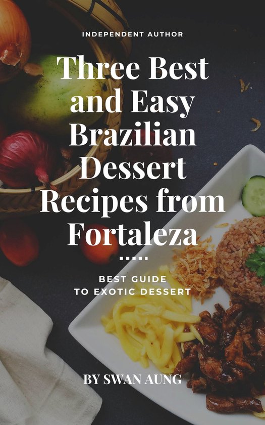 Three Best and Easy Brazilian Dessert Recipes from Fortaleza (ebook ...
