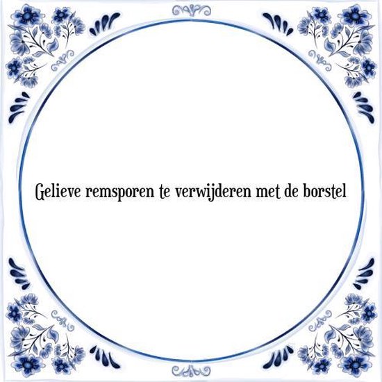 Tegeltje met Spreuk (Tegeltjeswijsheid): Gelieve remsporen te ...