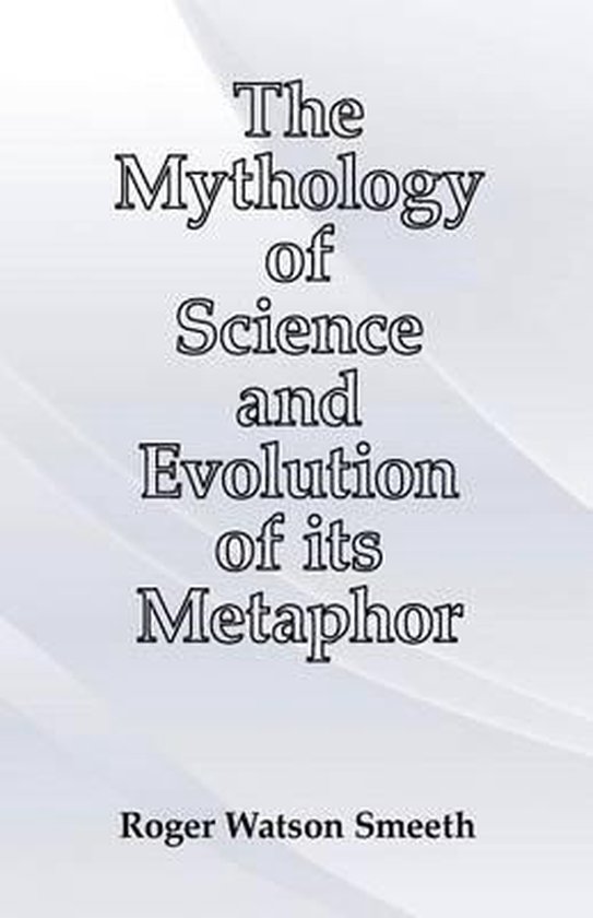 The Mythology of Science and Evolution of its Metaphor | 9781502383884 ...