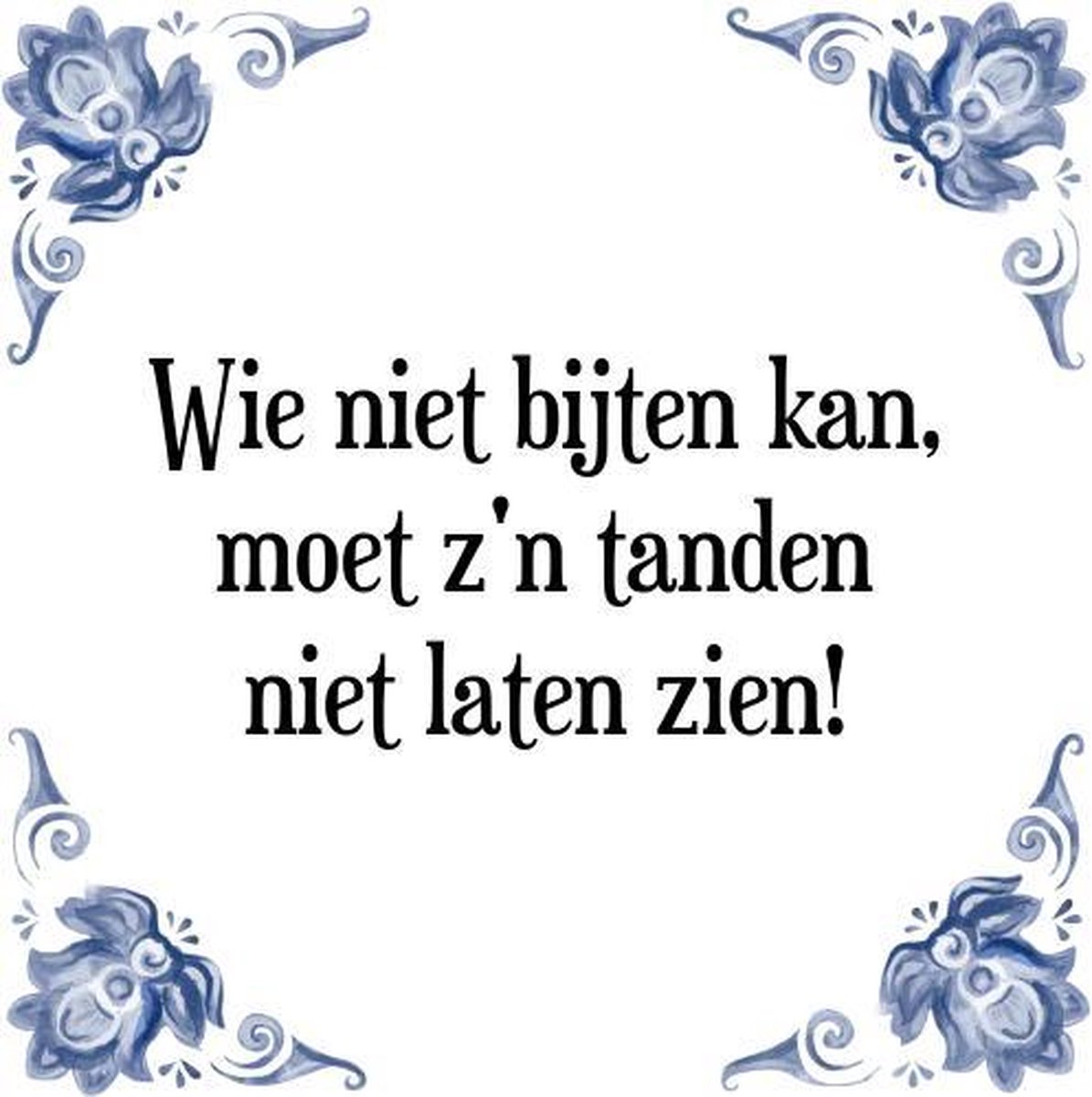 Tegeltje met Spreuk (Tegeltjeswijsheid): Wie niet bijten kan, moet z'n ...