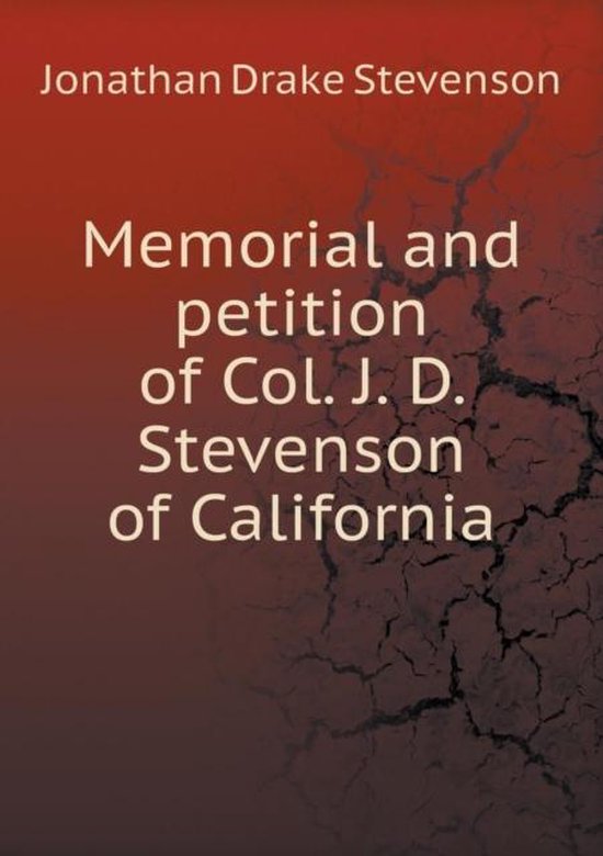 Memorial and petition of Col. J. D. Stevenson of California, Jonathan ...