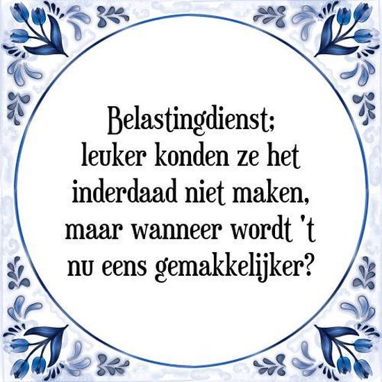 Tegeltje met Spreuk (Tegeltjeswijsheid): Belastingdienst; leuker konden ...
