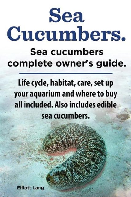 Sea Cucumbers. Seacucumbers complete owner's guide. Life cycle, habitat ...