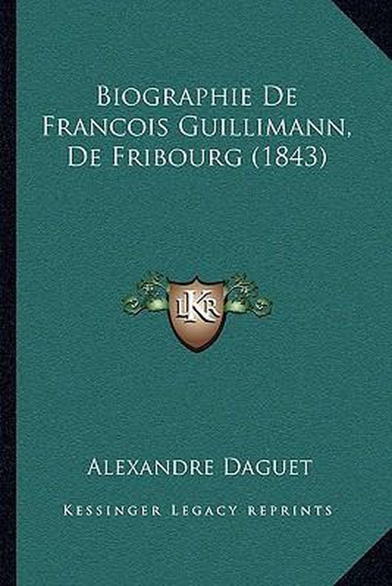 Biographie de Francois Guillimann, de Fribourg (1843), Alexandre Daguet ...