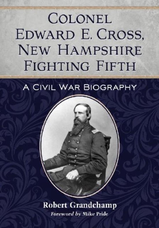 Colonel Edward E. Cross, New Hampshire Fighting Fifth | 9780786471911 ...