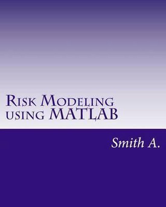 Risk Modeling Using MATLAB, Smith A | 9781540578860 | Boeken | bol.com