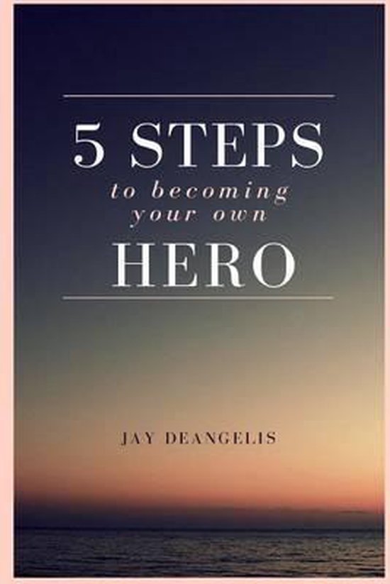 5 Steps to Becoming Your Own Hero | 9781539079514 | Jay Deangelis ...
