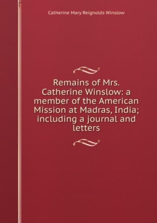 Remains of Mrs. Catherine Winslow: a Member of the American Mission at ...