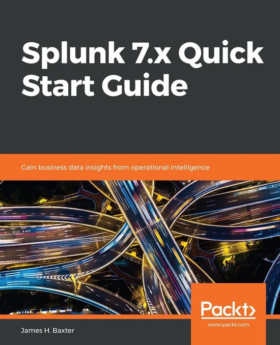 Splunk 7.x Quick Start Guide (ebook), James H. Baxter | 9781789538021 ...