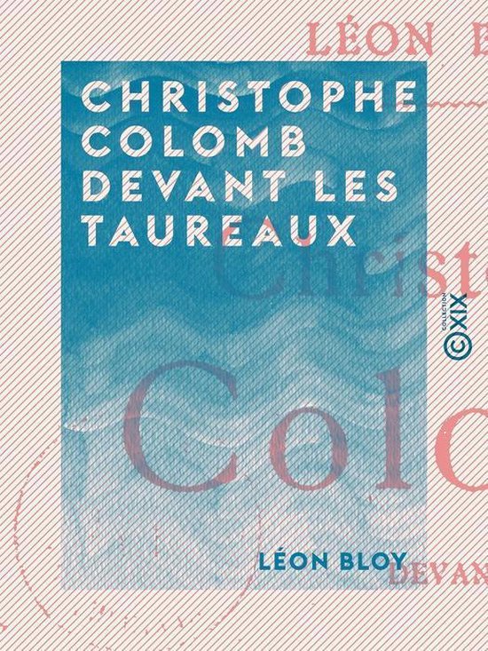 Christophe Colomb devant les taureaux (ebook), Leon Bloy ...