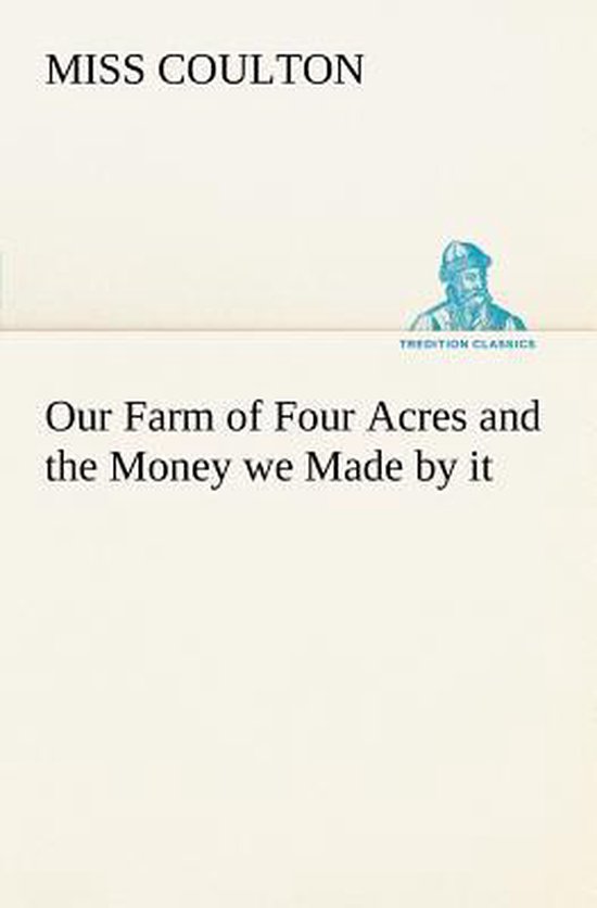 Our Farm of Four Acres and the Money we Made by it, Coulton ...