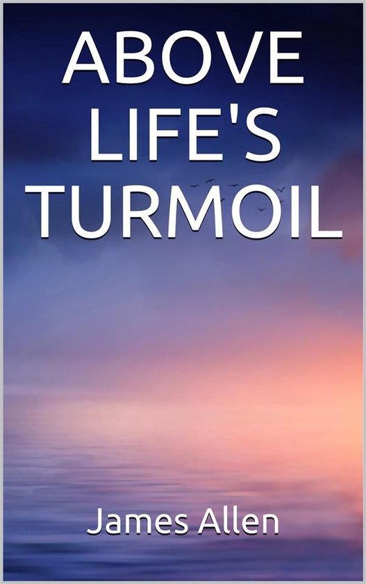 Above Life’s Turmoil (ebook), James Allen | 9788827834671 | Boeken | bol