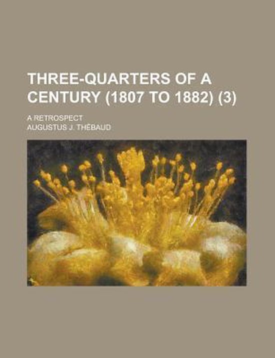 Three Quarters Of A Century 1807 To 1882 A Retrospect 3 three-quarters-of-a-century-1807-to-1882-a-retrospect-3