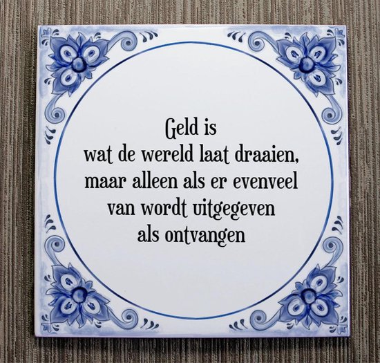 Tegeltje met Spreuk (Tegeltjeswijsheid): Geld is wat de wereld laat ...