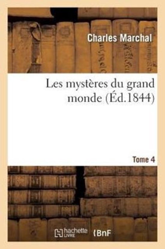 Litterature- Les Mystères Du Grand Monde. Tome 4, Marchal-C ...