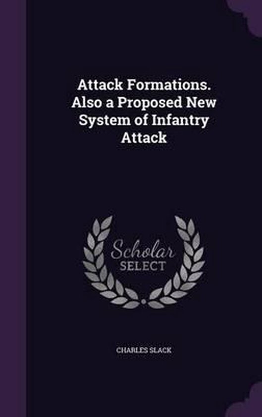 Attack Formations. Also a Proposed New System of Infantry Attack ...