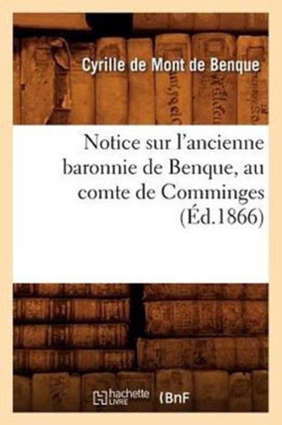 Histoire- Notice Sur l'Ancienne Baronnie de Benque, Au Comte de ...