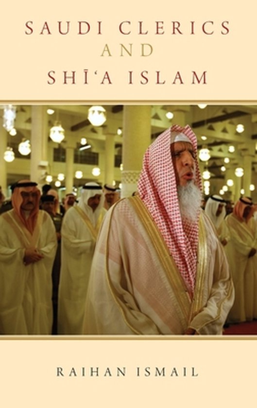 Saudi Clerics and Shi'a Islam | 9780190233310 | Raihan Ismail | Boeken ...