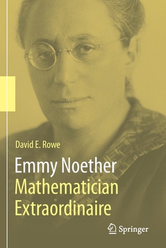 Emmy Noether Mathematician Extraordinaire, David E. Rowe ...
