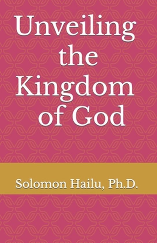 Unveiling the kingdom of God | 9798646707681 | Professor Solomon Hailu ...