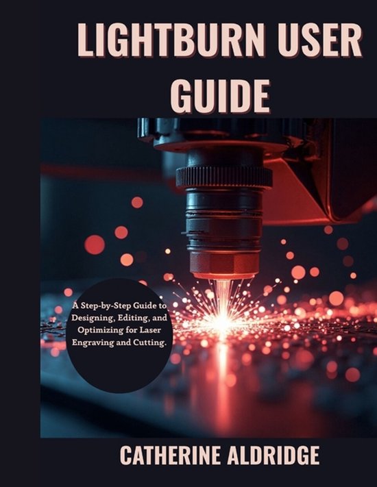 Lightburn user guide: A step-by-step guide to designing, editing and optimizing for... | bol