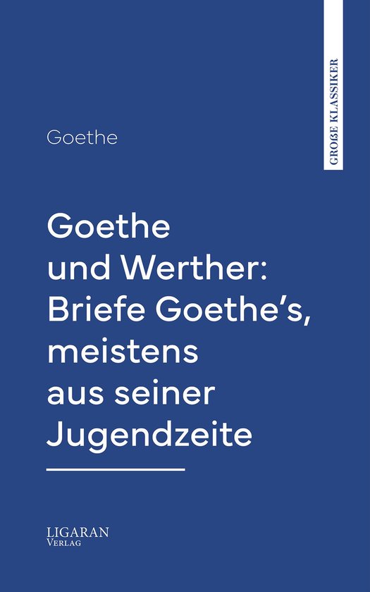 Goethe und Werther: Briefe Goethe's, meistens aus seiner Jugendzeit ...