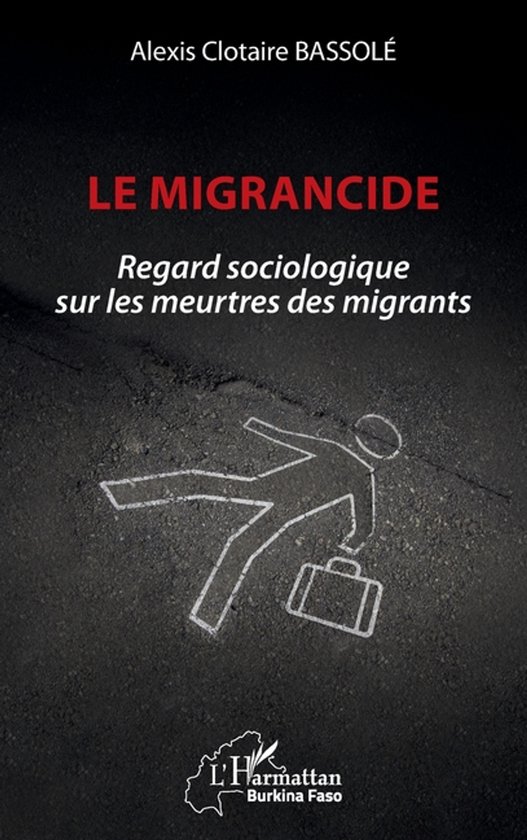 Harmattan Burkina Faso-Le migrancide, Alexis Clotaire Bassole ...