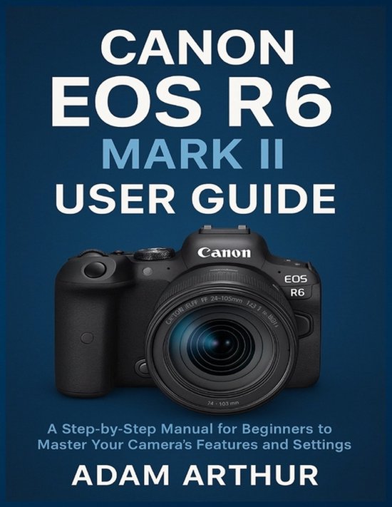 Canon EOS R6 Mark II User Guide, Adam Arthur | 9798276558646 | Boeken | bol