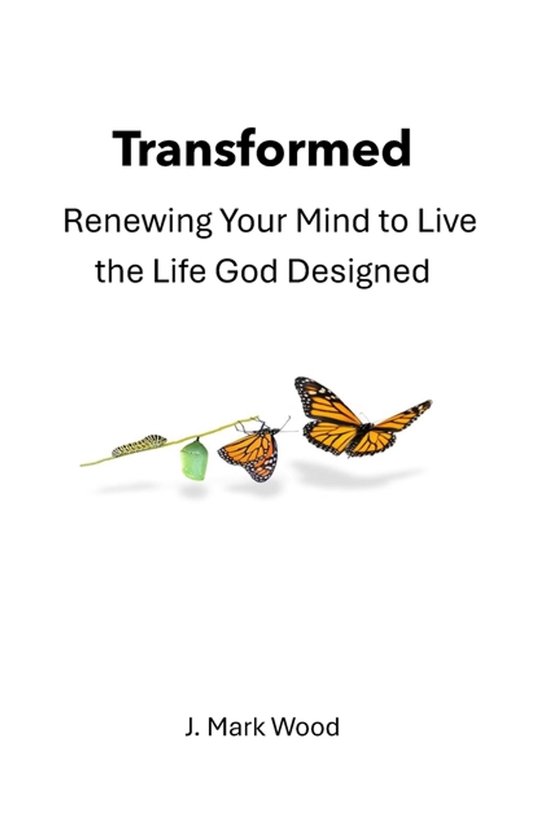 Transformed: Renewing Your Mind to Live the Life God Designed ...