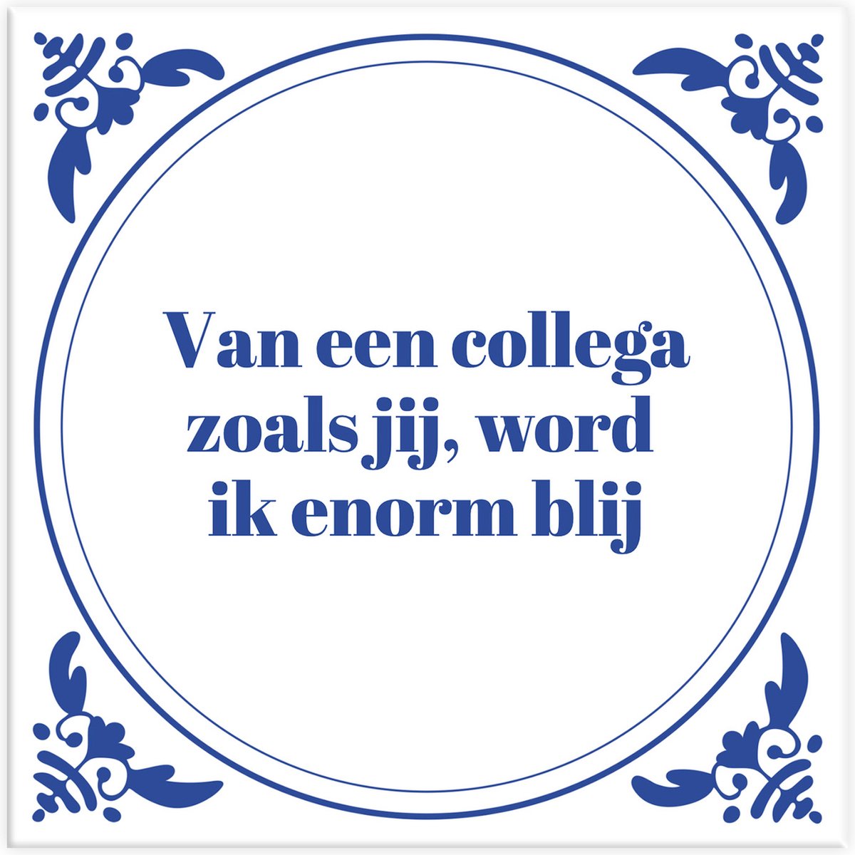Tegeltje spreuk collega: Van een collega zoals jij, word ik enorm blij ... Tegeltje spreuk collega: Van een collega zoals jij, word ik enorm blij ...