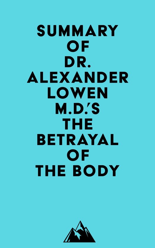 Summary Of Dr Alexander Lowen M D S The Betrayal Of The Body Ebook