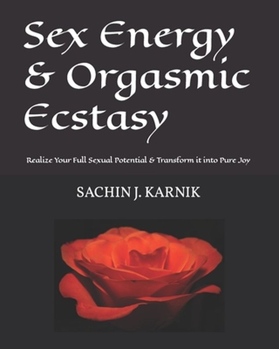 Sex Energy And Orgasmic Ecstasy Sachin J Karnik 9781791983987 Boeken