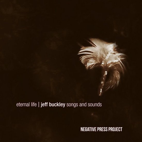 Negative Press Project - Eternal Life; Jeff Buckley Songs And Sounds (2 ...