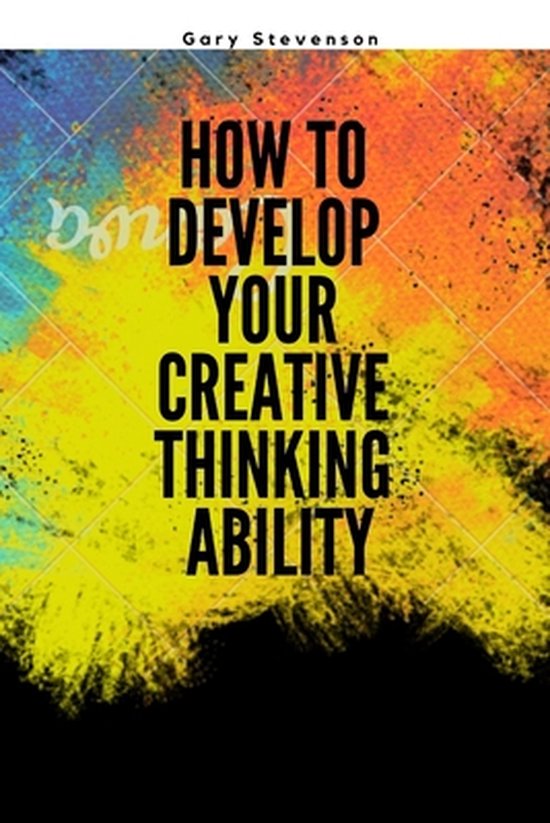 How To DEVELOP YOUR CREATIVE THINKING ABILITY | 9798495316751 | Gary ...