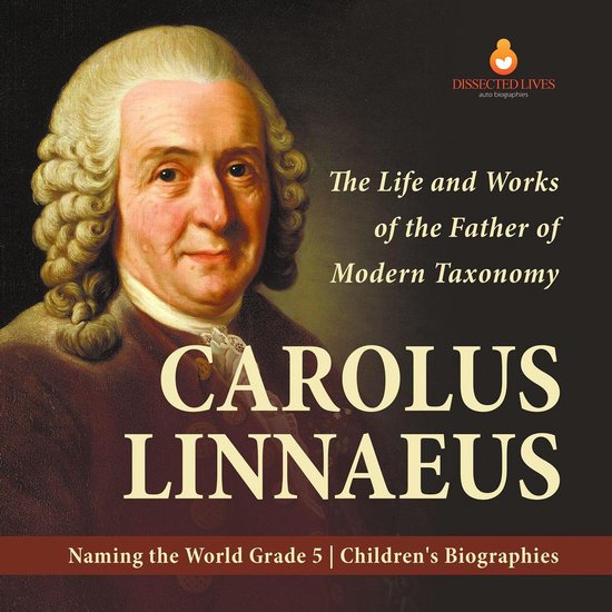 Carolus Linnaeus : The Life and Works of the Father of Modern Taxonomy ...